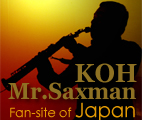 KOH Mr. Saxman Fan-site of Japan