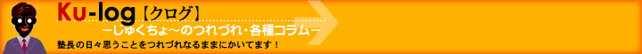 Ku-log【クログ】じゅくちょ～のつれづれ・各種コラム